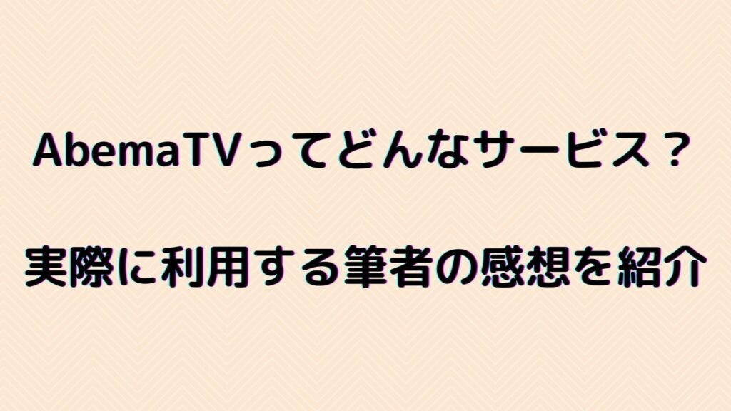 AbemaTVってどんなサービス？実際に利用する筆者の感想を紹介｜Film CUE
